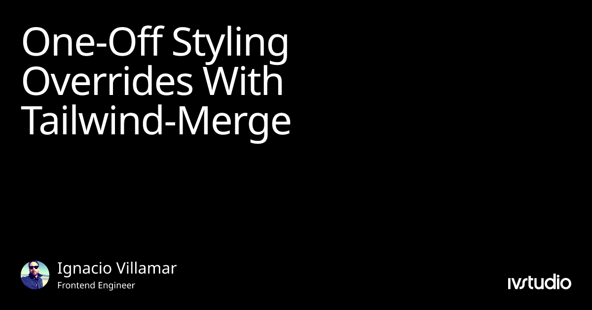 One-Off Styling Overrides With Tailwind-Merge